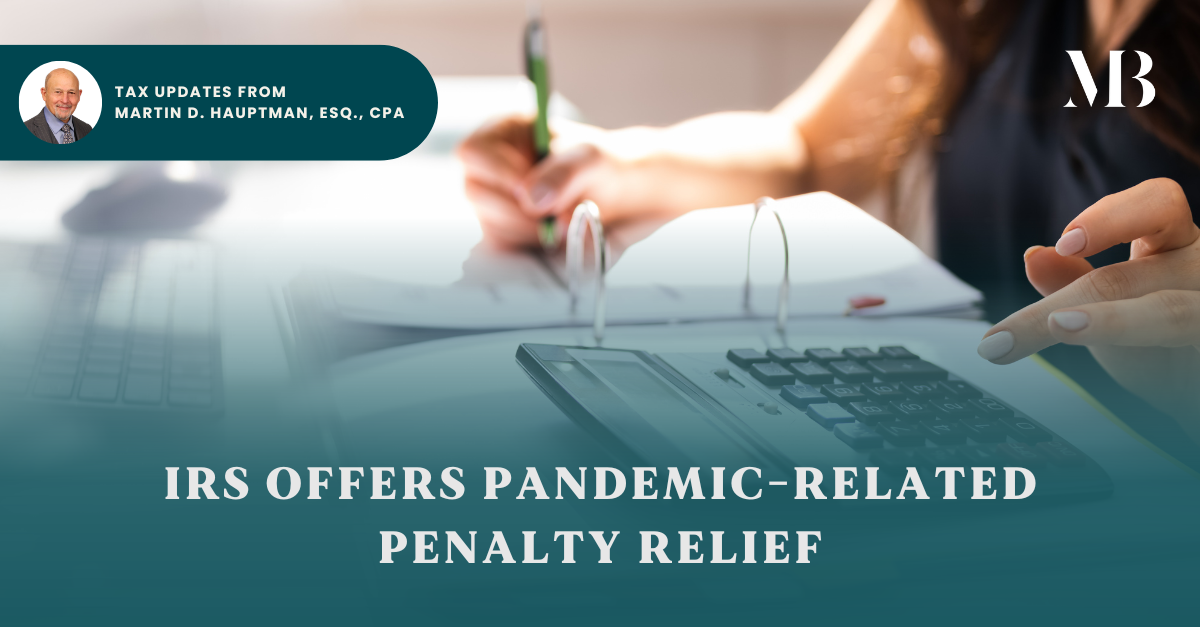 IRS Announces Pandemic-Related Penalty Relief for Millions - Mandelbaum Barrett PC