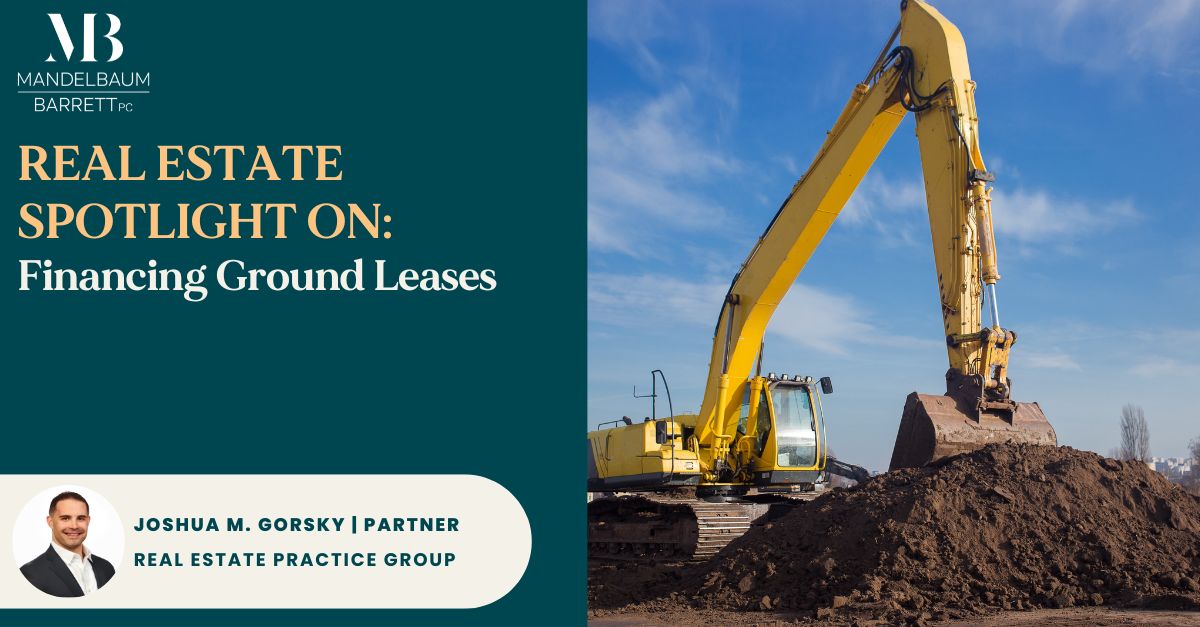 Real Estate Spotlight On: Financing Ground Leases - Mandelbaum Barrett PC